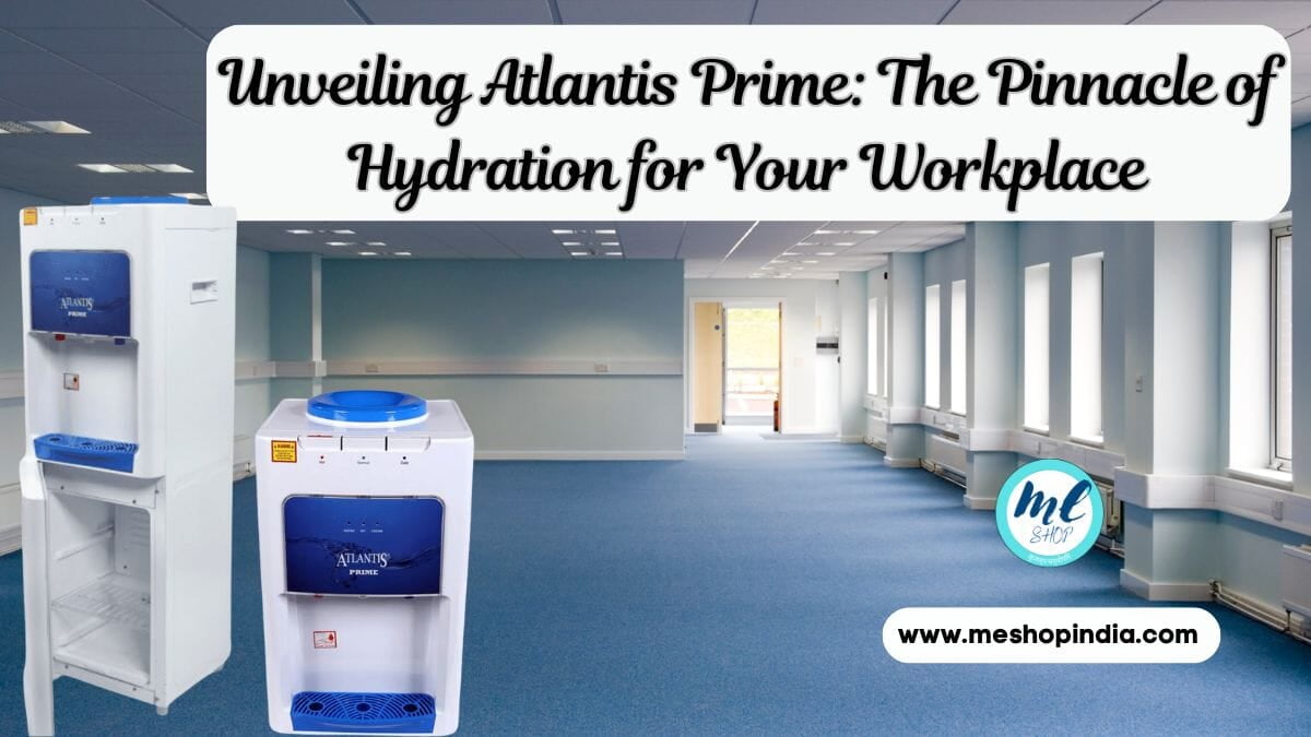 UNVEILING ATLANTIS PRIME: THE PINNACLE OF HYDRATION FOR YOUR WORKPLACE ...