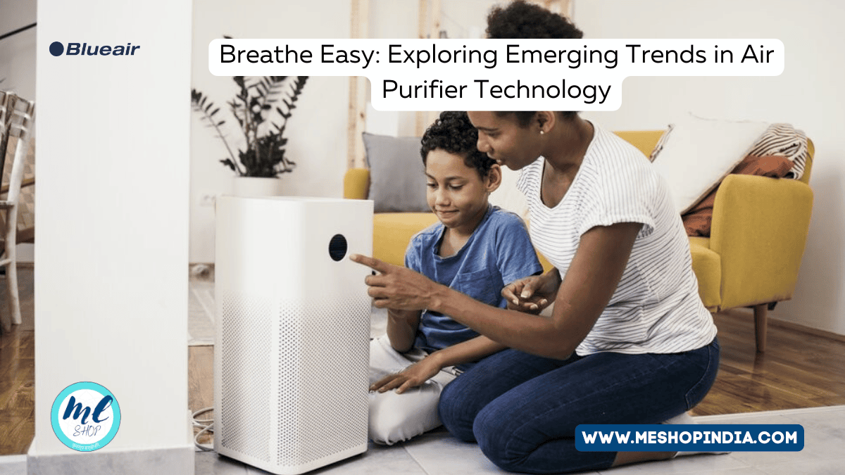 BREATHE EASY: EXPLORING EMERGING TRENDS IN AIR PURIFIER TECHNOLOGY | ME ...