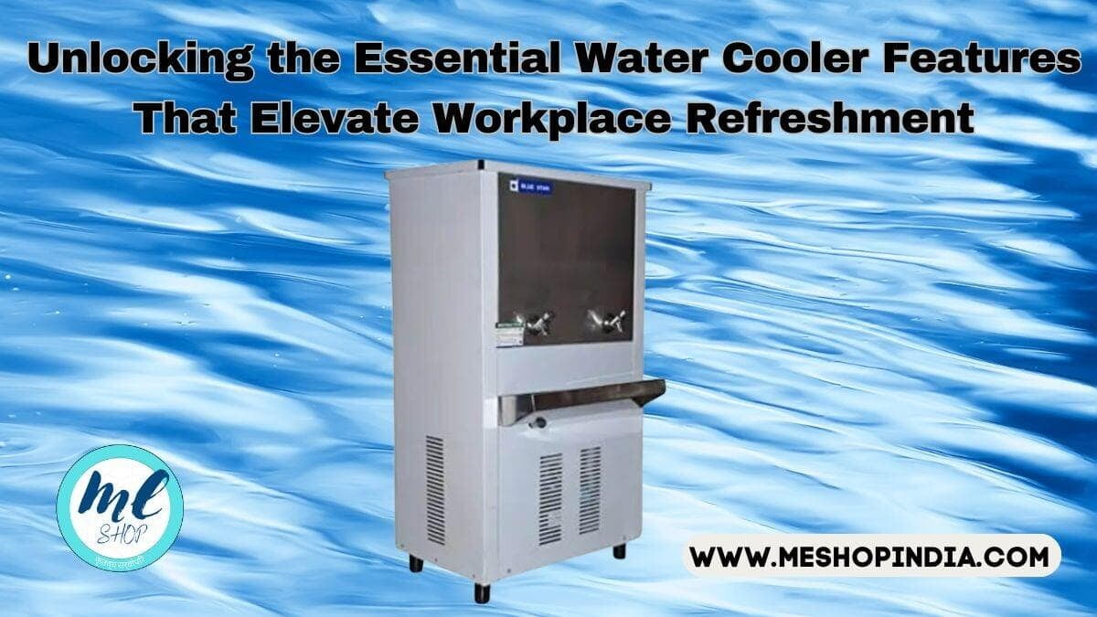 UNLOCKING THE ESSENTIAL WATER COOLER FEATURES THAT ELEVATE WORKPLACE ...