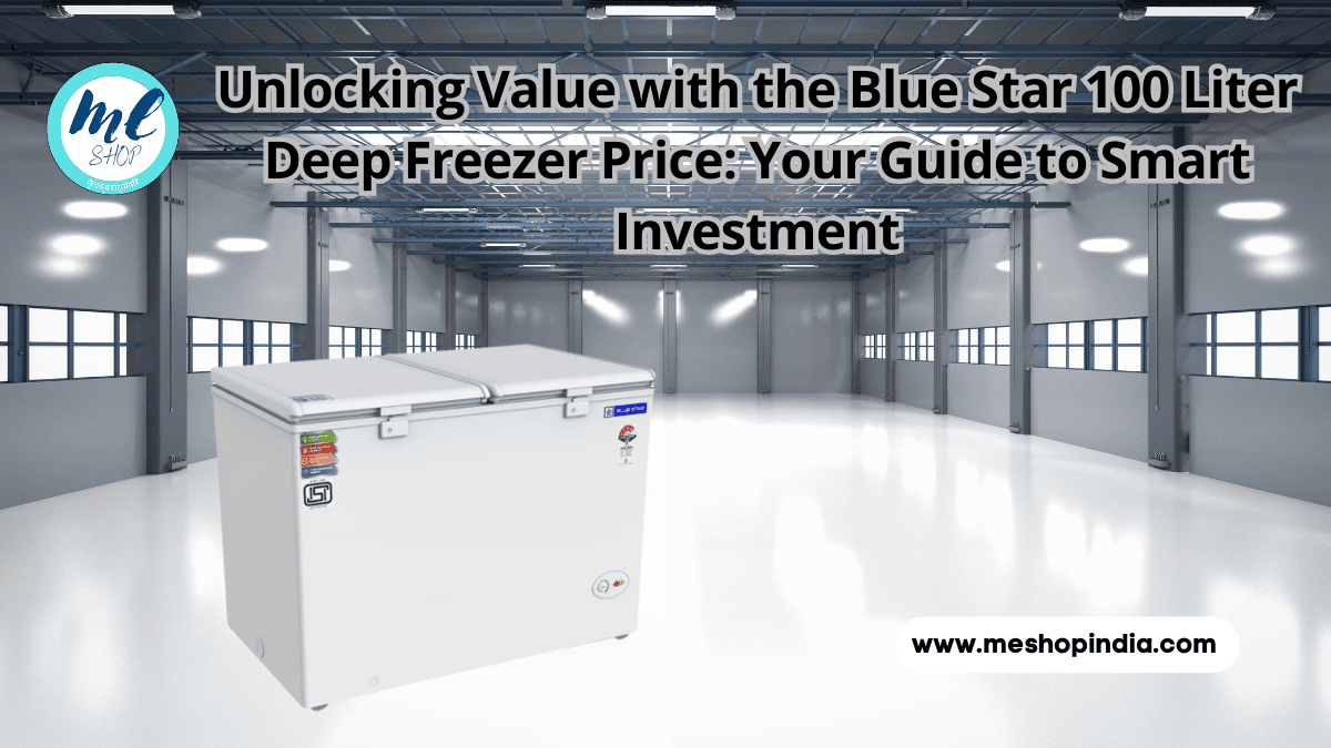 UNLOCKING VALUE WITH THE BLUE STAR 100 LITER DEEP FREEZER PRICE: YOUR ...