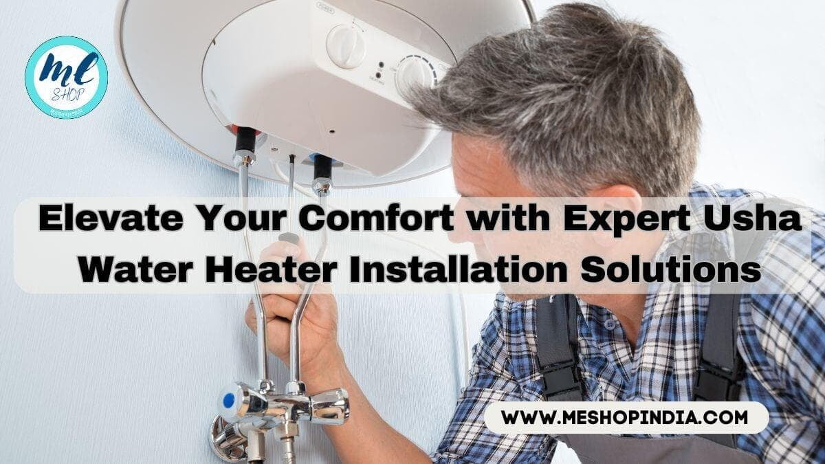 ELEVATE YOUR COMFORT WITH EXPERT USHA WATER HEATER INSTALLATION ...