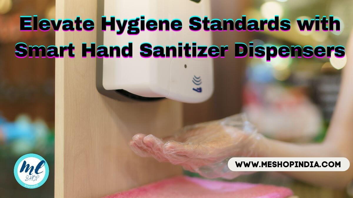 ELEVATE HYGIENE STANDARDS WITH SMART HAND SANITIZER DISPENSERS | ME SHOP