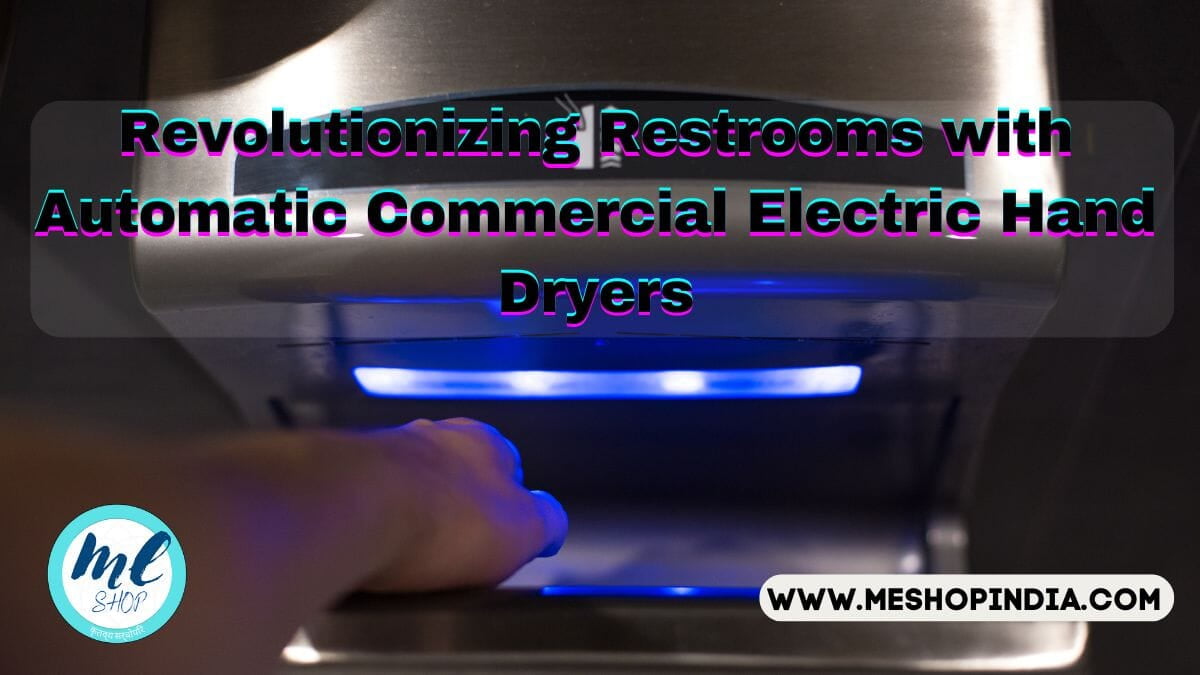 REVOLUTIONIZING RESTROOMS WITH AUTOMATIC COMMERCIAL ELECTRIC HAND ...