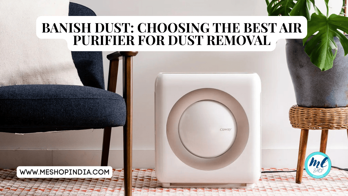 BANISH DUST: CHOOSING THE BEST AIR PURIFIER FOR DUST REMOVAL | ME SHOP